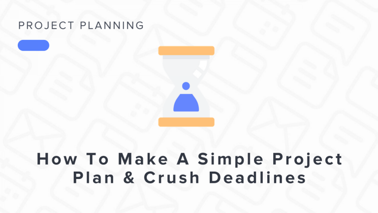 How to Make A Simple Project Plan & Crush Your Deadlines