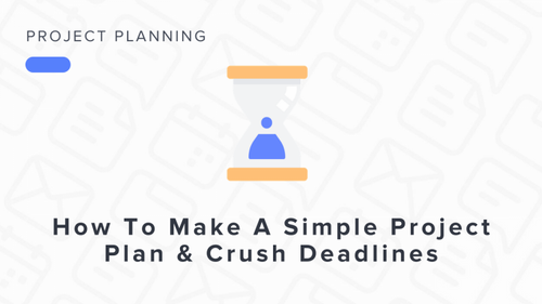 How to Make A Simple Project Plan & Crush Your Deadlines